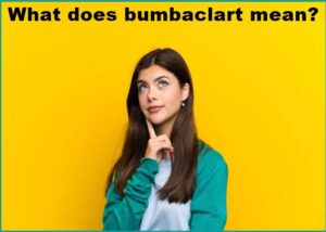 What does bumbaclart mean? - Make Easy Life